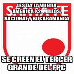 Meme Personalizado - Les da la vuelta América x2, Millos, Nacional y ...