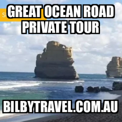 Meme Personalizado - Great ocean road private tour bilbytravel.com.au ...