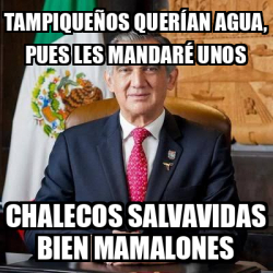 Meme Personalizado - Tampiqueños querían agua, pues les mandaré unos ...