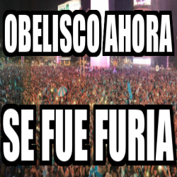 Meme Personalizado - Obelisco ahora Se fue furia - 33388986