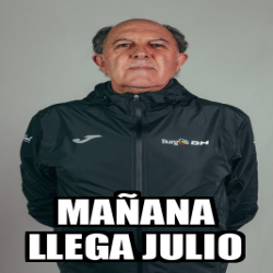Meme Personalizado - Mañana llega Julio - 33390121