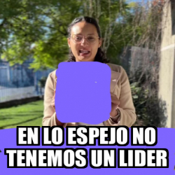 Meme Personalizado - En lo espejo no tenemos un lider - 33390135