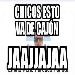 Meme Personalizado - Chicos esto va de cajón Jaajjajaa - 33390620