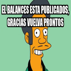 Meme Personalizado - El balances esta publicados, gracias vuelva ...
