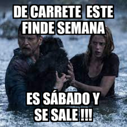 Meme Personalizado - De carrete este finde semana Es sábado y se sale ...
