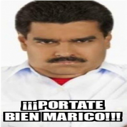 Meme Personalizado - ¡¡¡PORTATE BIEN MARICO!!! - 33391750