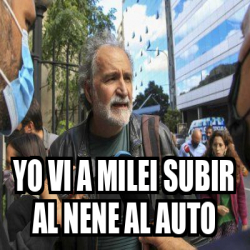 Meme Personalizado - YO VI A MILEI SUBIR AL NENE AL AUTO - 33391800