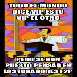 Meme Personalizado - Todo el mundo dice VIP esto VIP el otro Pero se ...