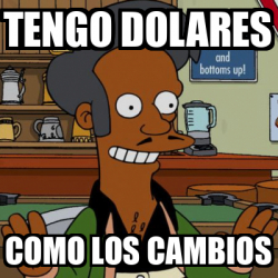 Meme Personalizado - tengo dolares como los cambios - 33392276