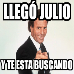 Meme Personalizado - LLEGÓ JULIO y te esta buscando - 33392910