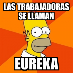 Meme Homer - Las Trabajadoras Se Llaman Eureka - 33393846