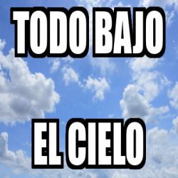 Meme Personalizado - todo bajo el cielo - 33393848
