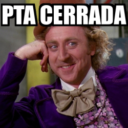 Meme Willy Wonka - pta cerrada - 33394559