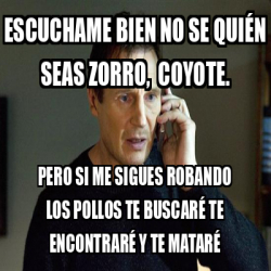 Meme Personalizado - Escuchame bien no se quién seas Zorro, Coyote ...