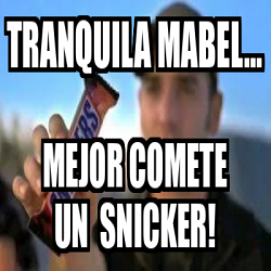 Meme Personalizado - Tranquila Mabel… Mejor comete un snicker! - 33395025