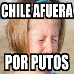 Meme Personalizado - chile afuera por putos - 33395194