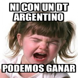 Meme Personalizado - ni con un dt argentino podemos ganar - 33395209