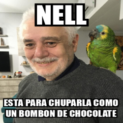 Meme Personalizado - NELL ESTA PARA CHUPARLA COMO UN BOMBON DE ...
