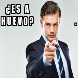 Meme Personalizado - ¿ e s a h u e v o ? . - 33397288