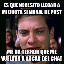 Meme crying peter parker - Es que necesito llegar a mi cuota semanal de ...