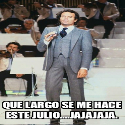 Meme Personalizado - que largo se me hace este julio....jajajaja ...