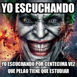 Meme Personalizado - YO ESCUCHANDO YO ESCUCHANDO POR CENTECIMA VEZ QUE ...