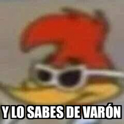 Meme Personalizado - Y LO SABES DE VARÓN - 33399538