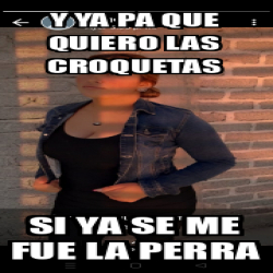 Meme Personalizado - Y ya pa que quiero las croquetas Si ya se me fue ...