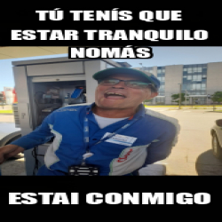 Meme Personalizado - Tú tenís que estar tranquilo nomás Estai conmigo ...