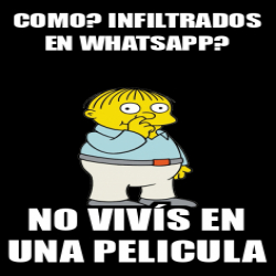 Meme Personalizado - Como? INFILTRADOS EN WhatsApp? No vivís en una ...