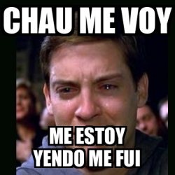Meme crying peter parker - CHAU ME VOY ME ESTOY YENDO ME FUI - 33047855