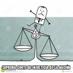 Meme Personalizado - . Suprema corte de injusticia de la nación - 33047979