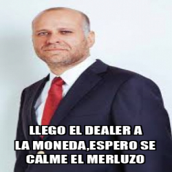 Meme Personalizado - Llego el dealer a la moneda,espero se calme el ...
