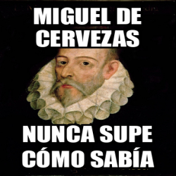 Meme Personalizado - Miguel de cervezas Nunca supe cómo sabía - 33048499