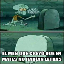 Meme Personalizado - El men que creyó que en mates no habían letras ...