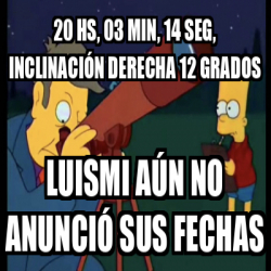 Meme Personalizado - 20 hs, 03 min, 14 seg, inclinación derecha 12 ...