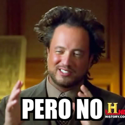 Meme Ancient Aliens - Pero no - 33049227