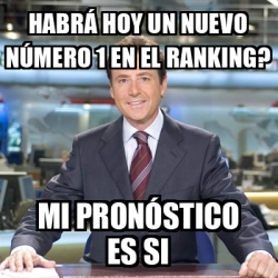 Meme Matias Prats - Habrá hoy un nuevo número 1 en el ranking? Mi ...