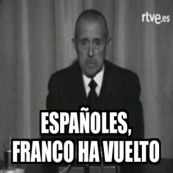 Meme Personalizado - Españoles, franco ha vuelto - 33400084