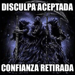 Meme Personalizado - disculpa aceptada confianza retirada - 33400187