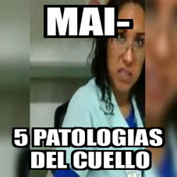 Meme Personalizado - mai- 5 patologias del cuello - 33400838