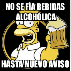 Meme Personalizado - No Se Fía Bebidas Alcoholica Hasta Nuevo aviso ...