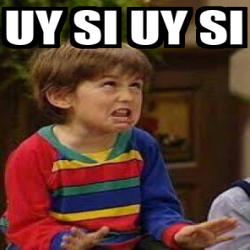 Meme Personalizado - Uy si uy si - 33403001