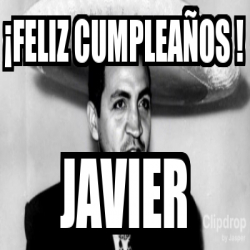Meme Personalizado - ¡FELIZ CUMPLEAÑOS ! JAVIER - 33404578