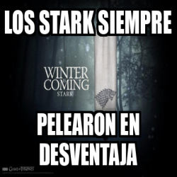 Meme Personalizado - Los Stark siempre Pelearon en desventaja - 33406010