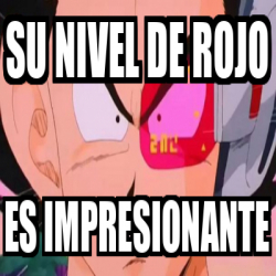 Meme Personalizado - SU NIVEL DE ROJO ES IMPRESIONANTE - 33406611