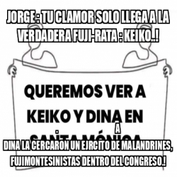 Meme Personalizado - JORGE : TU CLAMOR SOLO LLEGA A LA VERDADERA FUJI ...