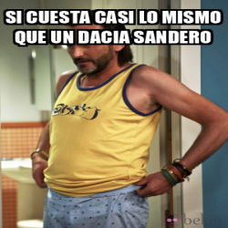 Meme Personalizado - Si cuesta casi lo mismo que un dacia sandero ...