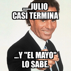 Meme Julio Iglesias - .....Julio casi termina ...y "el MAYO" lo sabe ...