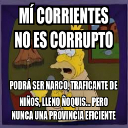 Meme Personalizado - Mí corrientes no es corrupto Podrá ser narco ...